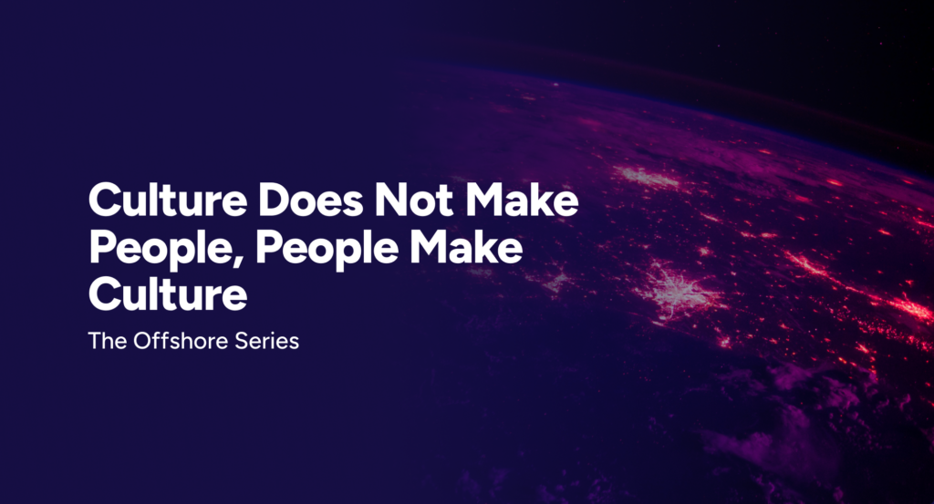 Offshore Series Part 1: Culture Does Not Make People, People Make ...
