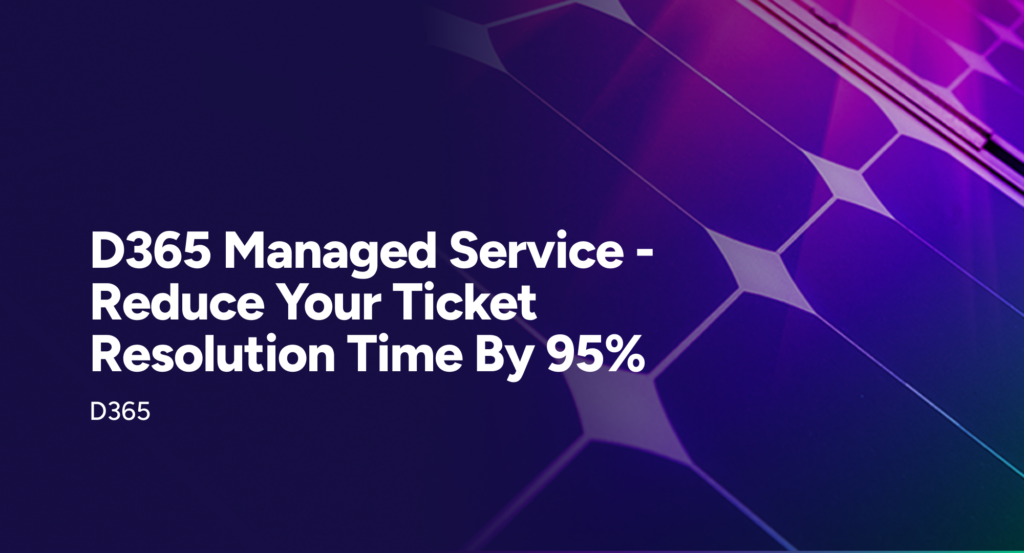 Reduce Your D365 Ticket Resolution Time by 95% and Realise the True ...
